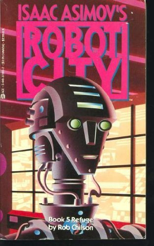REFUGE (ISSAC ASIMOV'S ROBOT CITY, NO. 5) By Rob Chilson *Excellent ...