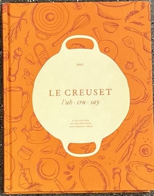 Le Creuset 1925 Cookbook A Collection Of Recipes From Our French Table ...