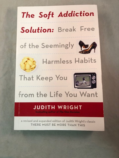 The Soft Addiction Solution : Break Free of the Seemingly Harmless ...