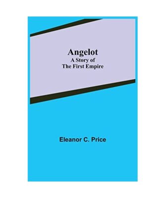 Angelot: A Story of the First Empire, Eleanor C. Price 9789355349729 ...