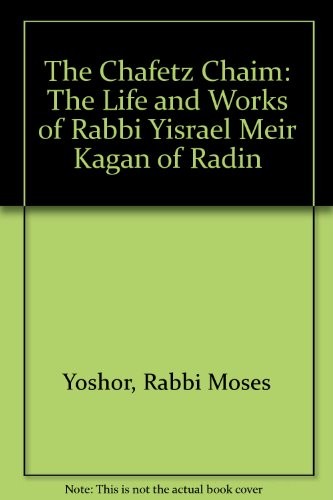THE CHAFETZ CHAIM: THE LIFE AND WORKS OF RABBI YISRAEL By Rabbi Moses ...