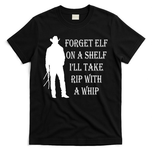 Forget Elf On A Shelf I'll Take Rip With A Whip T-Shirt | eBay