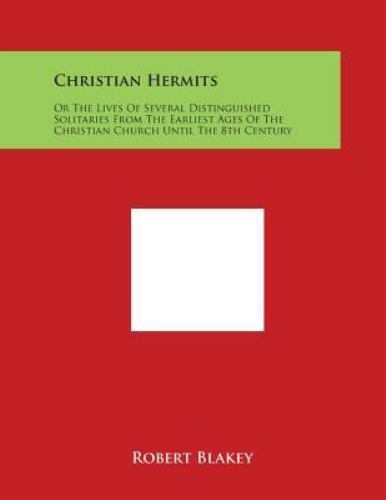 Christian Hermits : Or the Lives of Several Distinguished Solitaries ...
