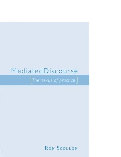 MEDIATED DISCOURSE: THE NEXUS OF PRACTICE By Ron Scollon 9780415248839 ...