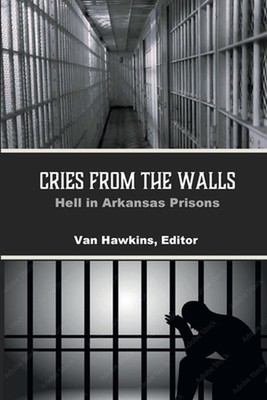 Cries from the Walls: Hell in Arkansas Prisons by Van Hawkins Paperback ...