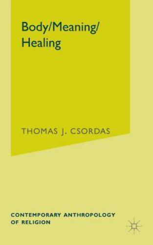 Contemporary Anthropology of Religion Ser.: Body/Meaning/Healing by ...
