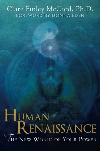 HUMAN RENAISSANCE: THE NEW WORLD OF YOUR POWER By Mccord Clare Finley ...