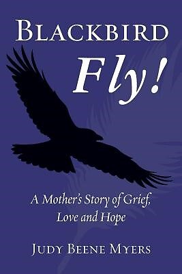 Blackbird Fly! a Mother's Story of Grief, Love and Hope by Myers, Judy ...