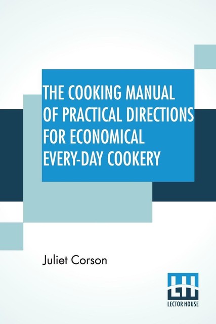 The Cooking Manual of Practical Directions For Economical Every-Day ...