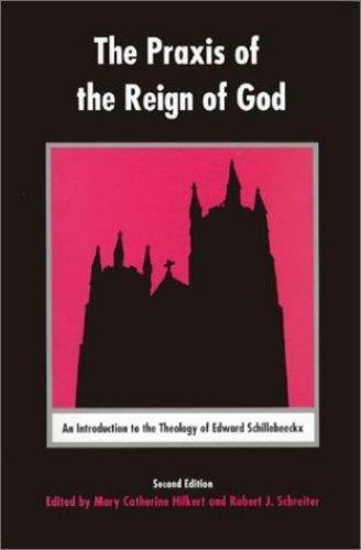 Praxis of the Reign of God : An Introduction to the Theology of Edward ...