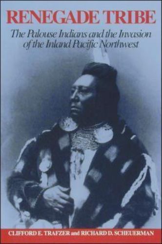 Renegade Tribe : The Palouse Indians and the Invasion of the Inland ...
