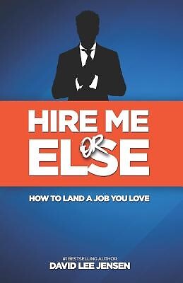 Hire Me Or Else: How To Land A Job You Love by Jensen, David Lee ...
