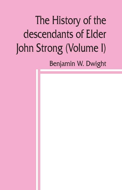 The History of The Descendants of Elder John Strong, of Northampton ...