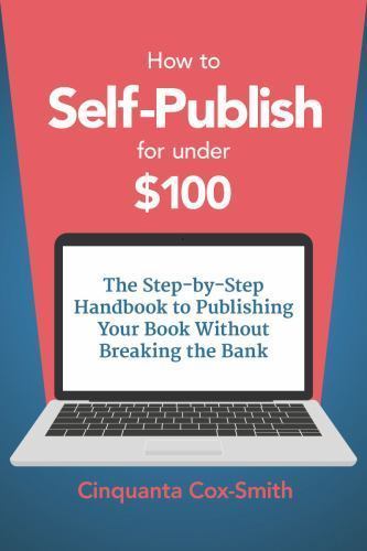 How to Self-Publish for Under $100: The Step-By-Step Handbook to ...