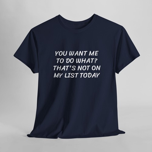 You Want Me To Do What? That's Not On My List Today T-Shirt | eBay
