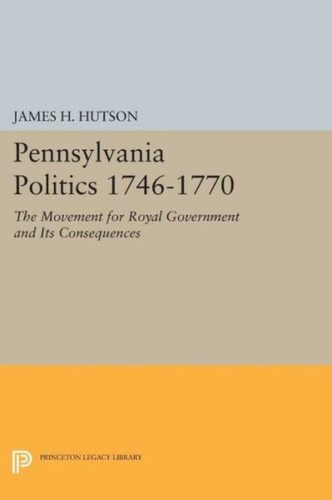Princeton Legacy Library: Pennsylvania Politics 1746-1770 : The ...