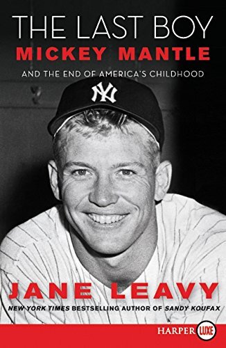 THE LAST BOY: MICKEY MANTLE AND THE END OF AMERICA'S By Jane Leavy ...
