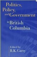 Politics, Policy, and Government in British Columbia by R. Kenneth ...