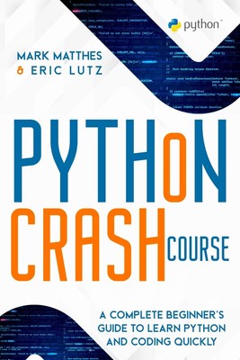 Python Crash Course: A Complete Beginner's Guide to Learn Python and ...