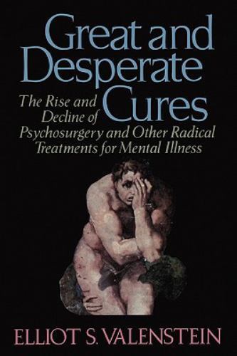 Great and Desperate Cures : The Rise and Decline of Psychosurgery and ...