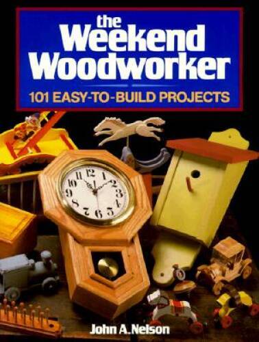 The Weekend Woodworker: 101 Easy-To-Build Projects - Paperback ...