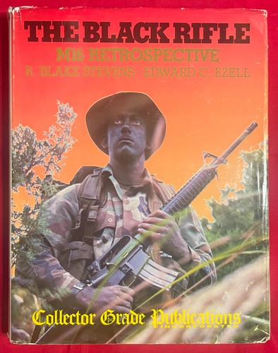 The Black Rifle: M*6 Retrospective, R. Blake Stevens & Edward C. Ezell ...