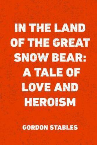 In the Land of the Great Snow Bear: a Tale of Love and Heroism by ...