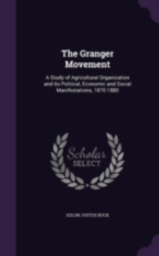 Granger Movement : A Study of Agricultural Organization and Its Political, Economic and Social ...