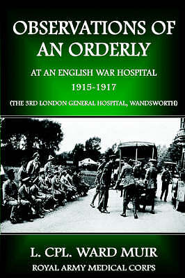 Observations of an Orderly at an English War Hospital 1915-1917 by Ward ...