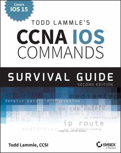 Todd Lammle's CCNA IOS Commands Survival Guide : Exams 100-101, 200-101 ...
