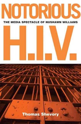 Notorious H.I.V.: The Media Spectacle of Nushawn Williams by Thomas ...