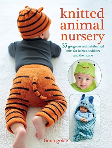 KNITTED ANIMAL NURSERY: 35 GORGEOUS ANIMAL-THEMED KNITS By Fiona Goble ...