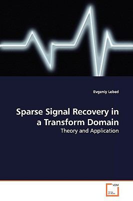 Sparse Signal Recovery in a Transform Domain by Evgeniy Lebed (2009, Trade Paperback) for sale ...