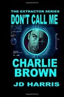 DON'T CALL ME CHARLIE BROWN: EXTRACTORS SERIES By J D Harris **BRAND ...