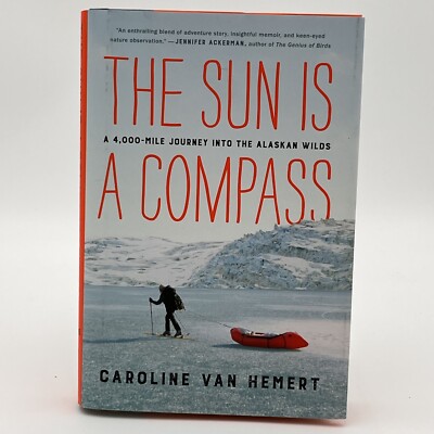 The Sun Is a Compass : A 4,000-Mile Journey into the Alaskan Wilds ...