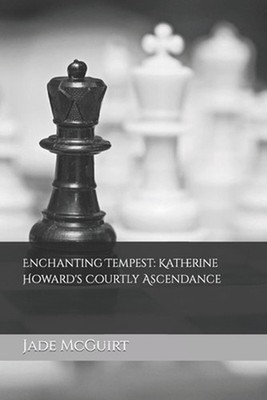 Enchanting Tempest: Katherine Howard's Courtly Ascendance by Jade ...