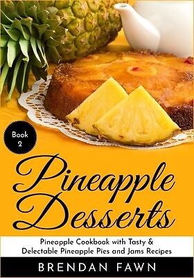 Pineapple Desserts Pineapple Cookbook Tasty & Delectable Pi by Fawn ...