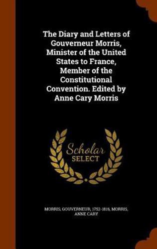 Diary and Letters of Gouverneur Morris, Minister of the United States ...
