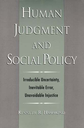 Human Judgment and Social Policy: Irreducible Uncertainty, Inevitable ...