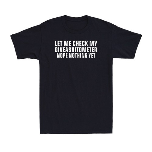 Let Me Check My Giveashitometer Nope Nothing Yet Funny Saying Men's T ...