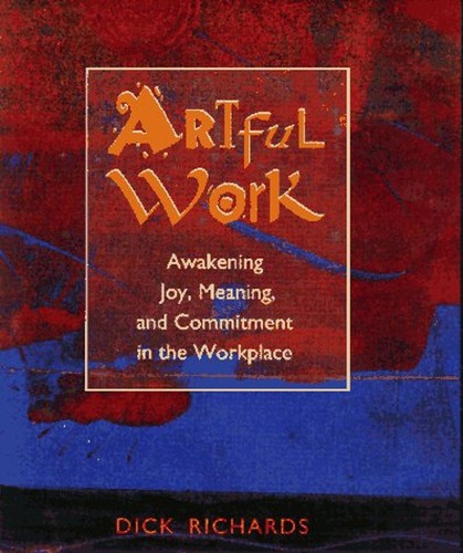 Artful Work : Awakening Joy, Meaning, and Commitment in the Workp ...