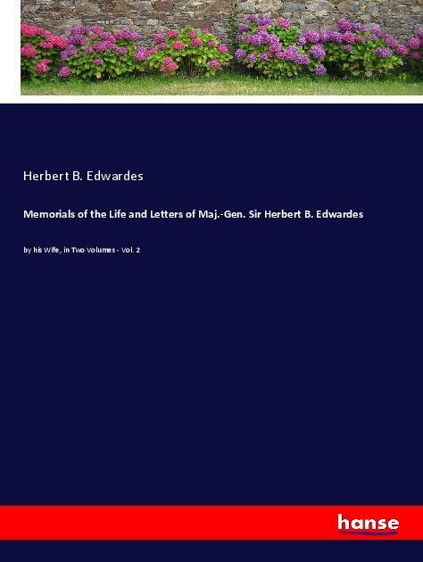 Memorials of the Life and Letters of Maj.-Gen. Sir Herbert B. Edwardes ...