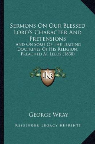 Sermons on Our Blessed Lord's Character and Pretensions : And on Some ...