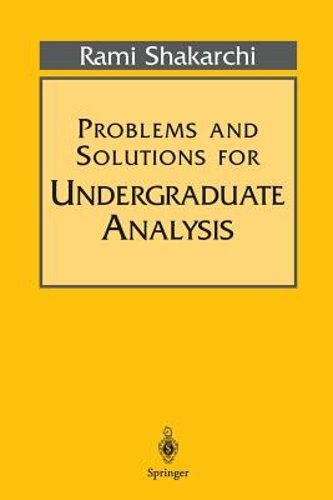 Problems and Solutions for Undergraduate Analysis by Rami Shakarchi ...