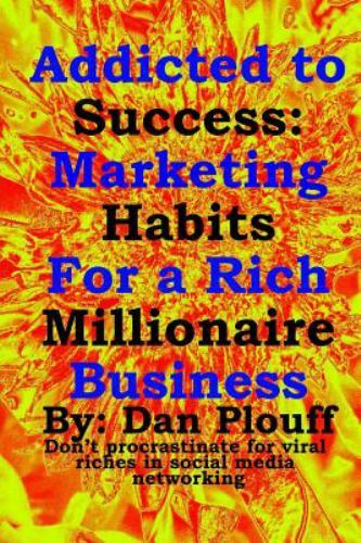 Addicted to Success: Marketing Habits for a Rich Millionaire Business ...