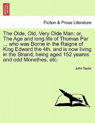 Olde, Old, Very Olde Man : Or, the Age and long life of Thomas Par ...