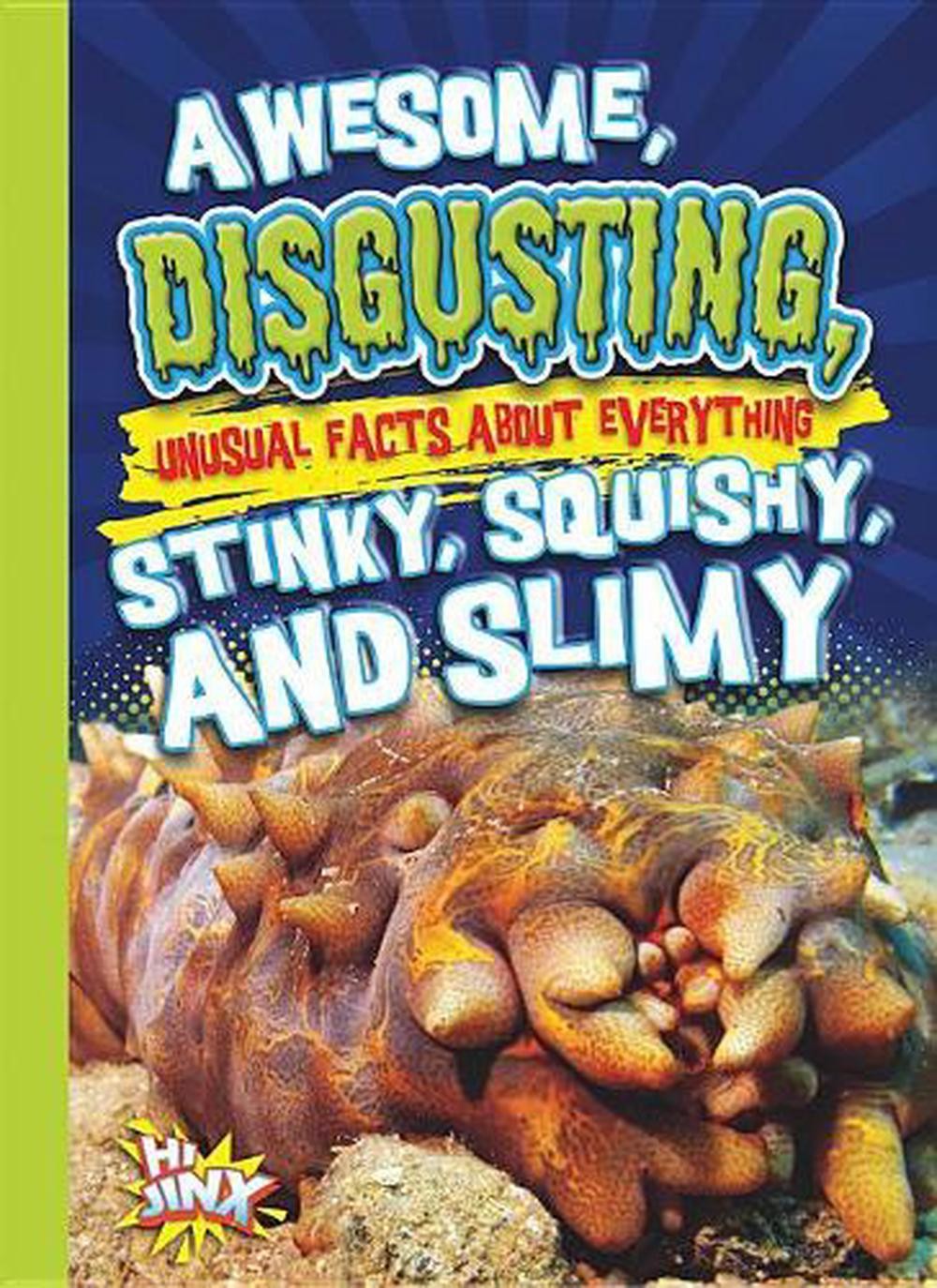 Awesome, Disgusting, Unusual Facts about Everything Stinky, Squishy ...