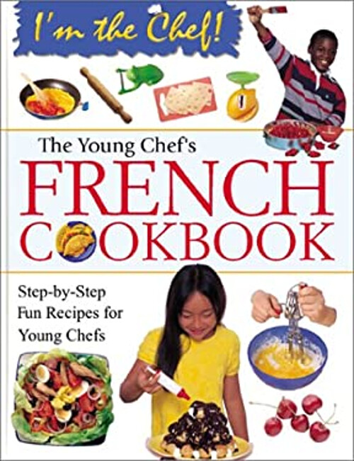 The Young Chef's French Cookbook : Step-by-Step Fun Recipes for Y ...