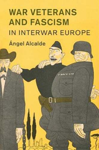 War Veterans and Fascism in Interwar Europe by Ángel Alcalde: New ...