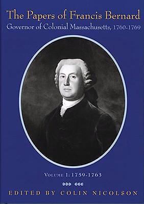 Papers of Francis Bernard : Governor of Colonial Massachusetts, 1760 ...